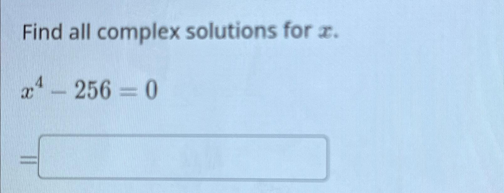 Solved Find all complex solutions for x.x4-256=0 | Chegg.com