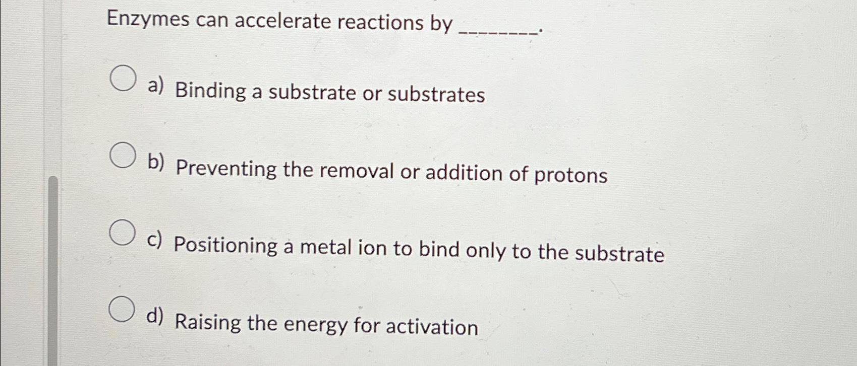 Solved Enzymes can accelerate reactions bya) ﻿Binding a | Chegg.com