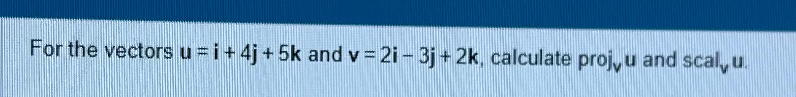 Solved For the vectors u=i+4j+5k ﻿and v=2i-3j+2k, ﻿calculate | Chegg.com