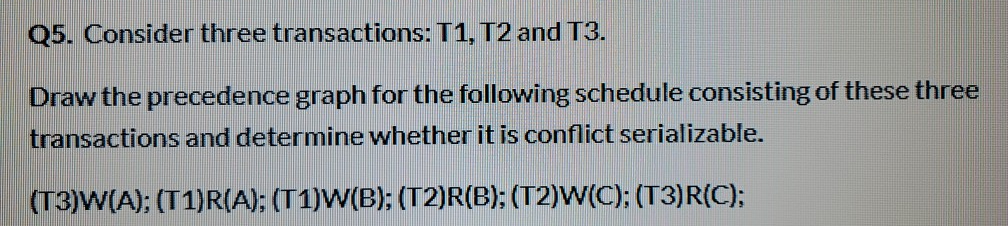 Solved Q5. Consider three transactions: T1, T2 and T3. Draw | Chegg.com