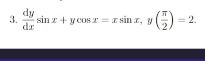 Solved 3. dxdysinx+ycosx=xsinx,y(2π)=2. | Chegg.com