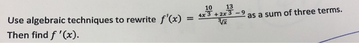 Solved Use algebraic techniques to rewrite f'(x) = x++? 13 | Chegg.com