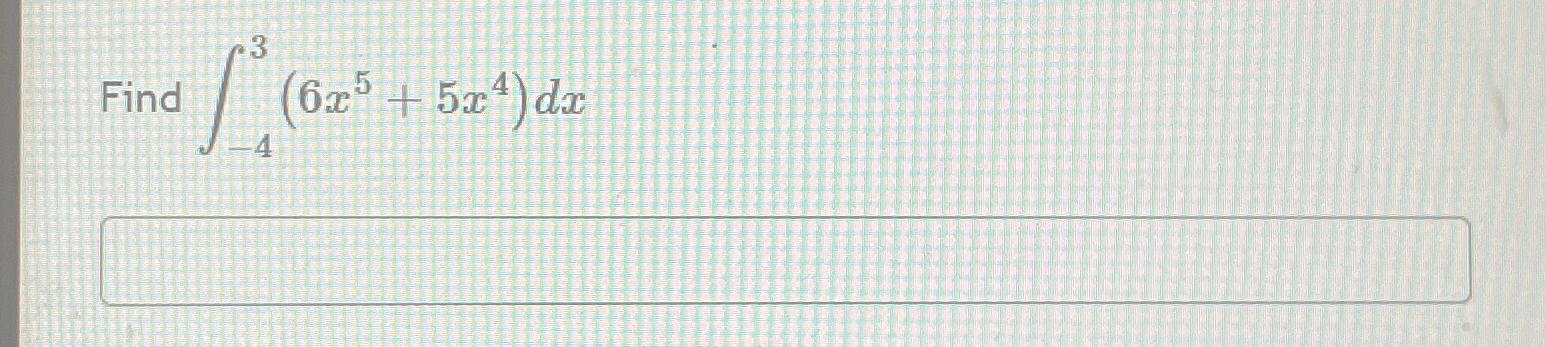 Solved Find ∫-43(6x5+5x4)dx | Chegg.com