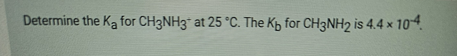 Solved Determine the Ka ﻿for CH3NH3+ ﻿at 25°C. ﻿The Kb ﻿for | Chegg.com