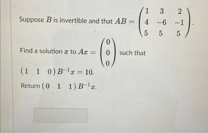 Solved Suppose B is invertible and that AB=⎝⎛1453−652−15⎠⎞. | Chegg.com