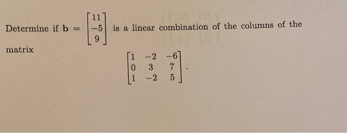 Solved Determine if b= [11] -5 [9] is a linear combination | Chegg.com