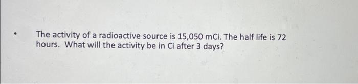 Solved The activity of a radioactive source is 15,050mCi. | Chegg.com