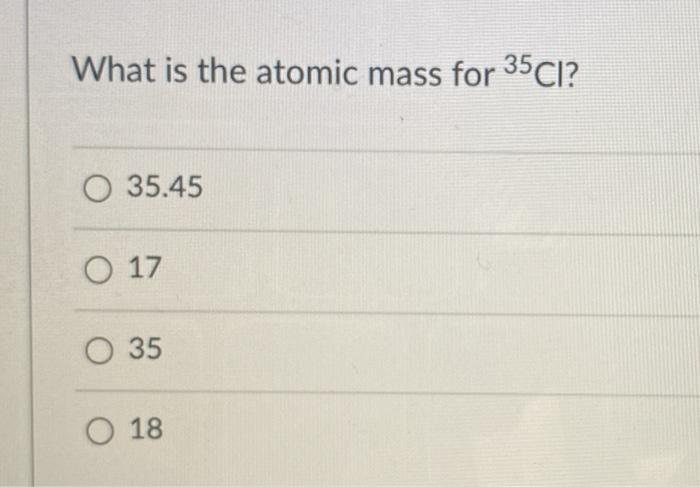 Solved What is the atomic mass for 35Cl? O 35.45 O 17 O 35 0 | Chegg.com