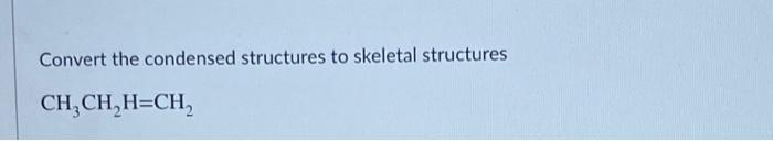 Solved Convert the condensed structures to skeletal | Chegg.com