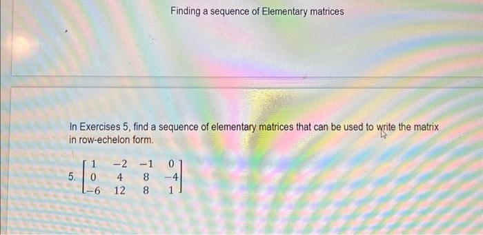 Solved Finding a sequence of Elementary matrices In | Chegg.com