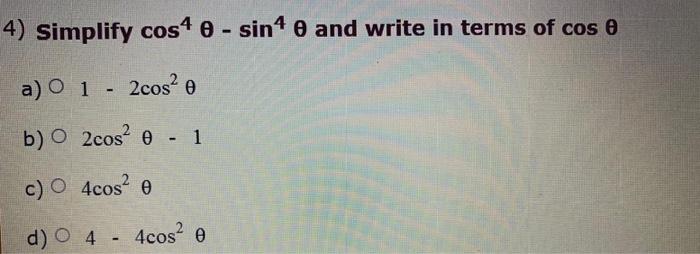 Solved 4) Simplify cos4 - sin4o and write in terms of cos e | Chegg.com