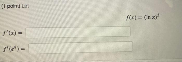 Solved (1 point) Let f(x)=(lnx)3 f′(x)= f′(e4)= | Chegg.com