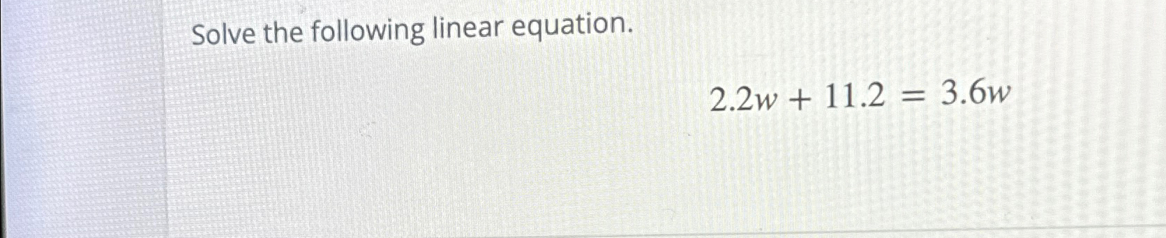Solved Solve the following linear equation.2.2w+11.2=3.6w | Chegg.com