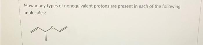 Solved How many types of nonequivalent protons are present | Chegg.com