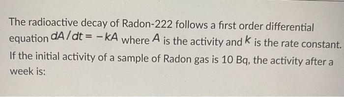 Solved The radioactive decay of Radon-222 follows a first | Chegg.com