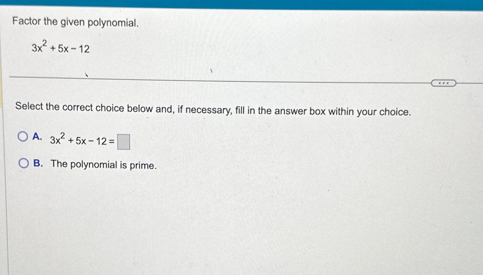 Solved Factor the given polynomial.3x2+5x-12Select the | Chegg.com