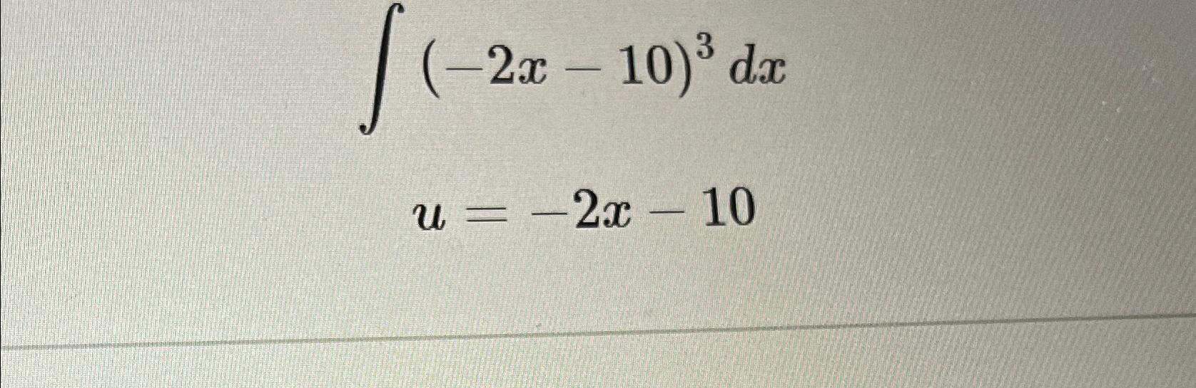 Solved ∫﻿﻿(-2x-10)3dxu=-2x-10 | Chegg.com