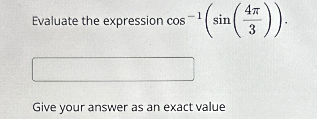Solved Evaluate the expression cos-1(sin(4π3))Give your | Chegg.com