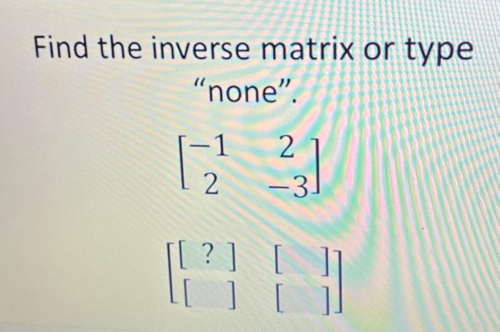 Solved Find the inverse matrix or type "none". [−122−3] | Chegg.com