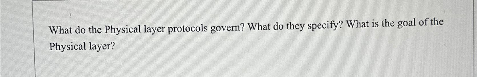 Solved What do the Physical layer protocols govern? What do | Chegg.com