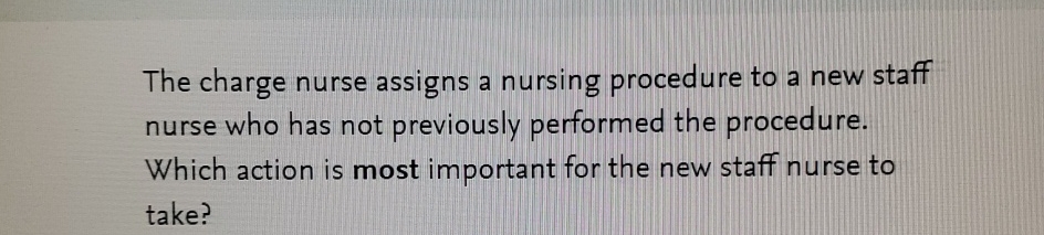 Solved The charge nurse assigns a nursing procedure to a new | Chegg.com