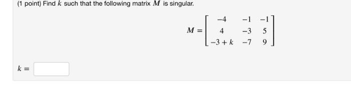 Solved (1 point) Find k such that the following matrix M is | Chegg.com