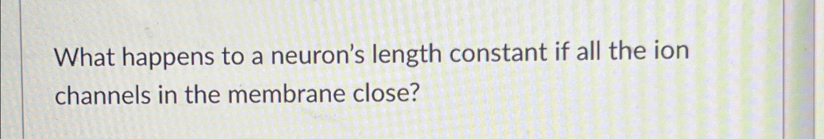 Solved What happens to a neuron's length constant if all the | Chegg.com
