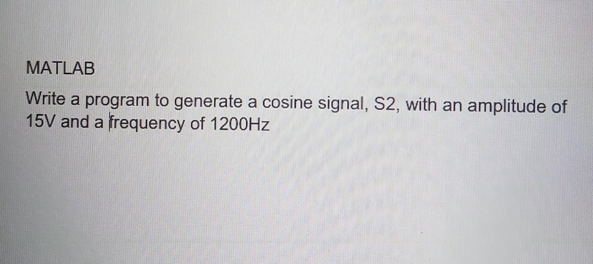 Solved MATLAB Write a program to generate a cosine signal, | Chegg.com