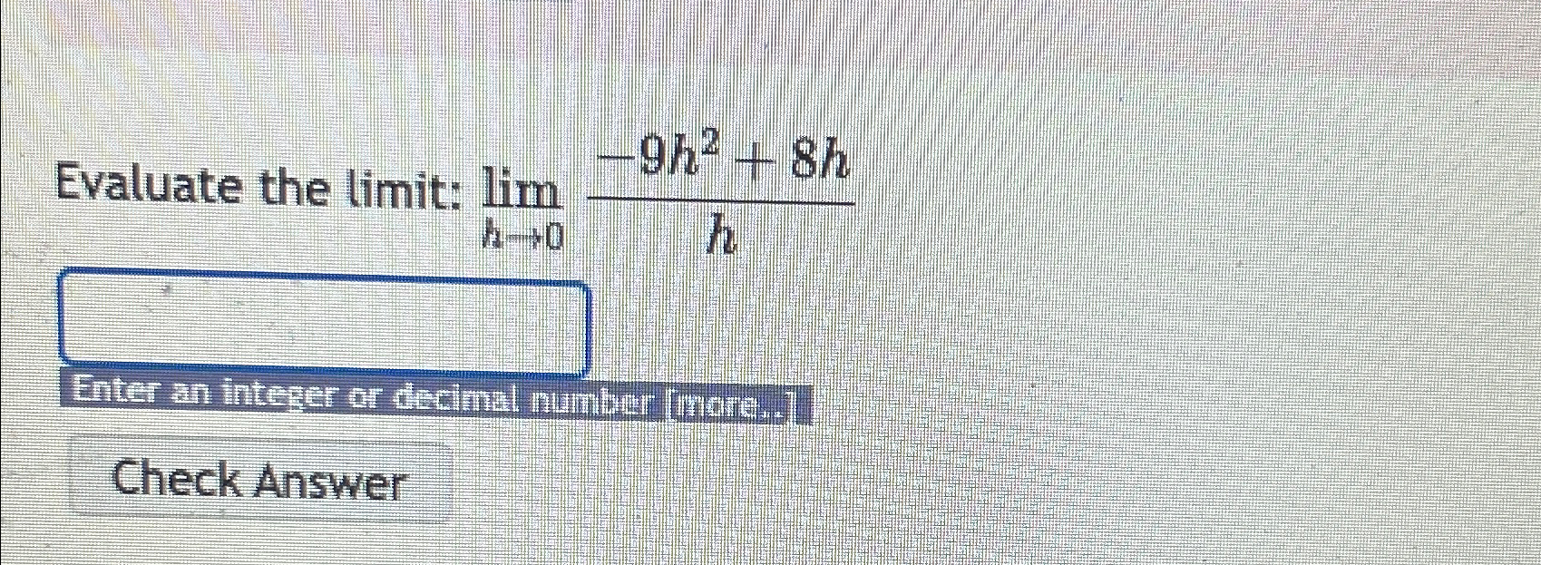 Solved Evaluate the limit: limh→0-9h2+8hhCheck Answer | Chegg.com
