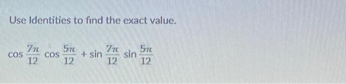 Solved Use Identities to find the exact value. COS 7T 12 COS | Chegg.com