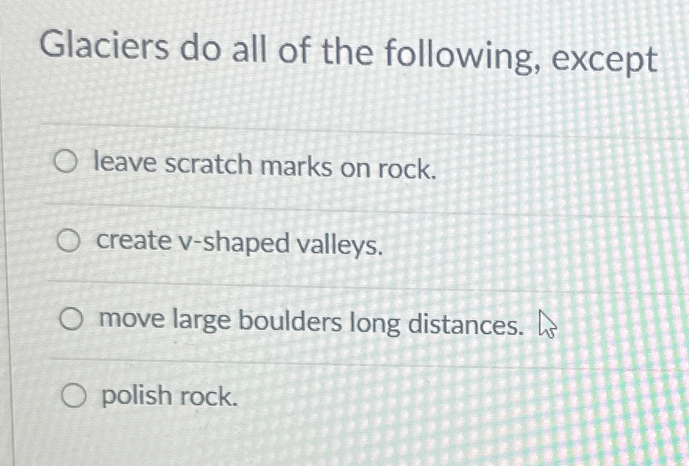 Solved Glaciers do all of the following, exceptleave scratch | Chegg.com
