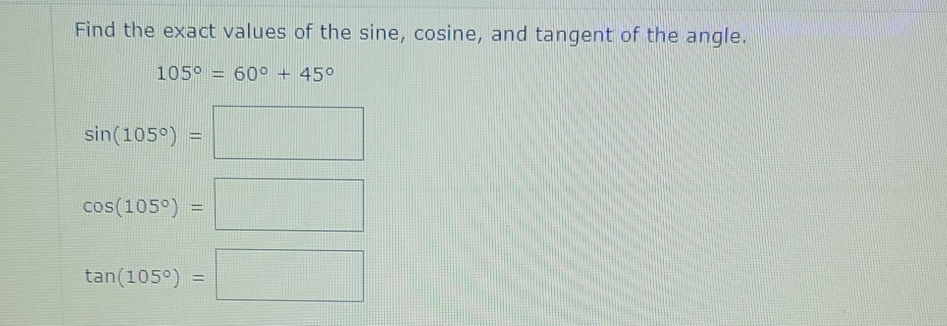 Solved Find the exact values of the sine, cosine, and | Chegg.com