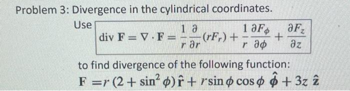 Solved Problem 3: Divergence in the cylindrical coordinates. | Chegg.com