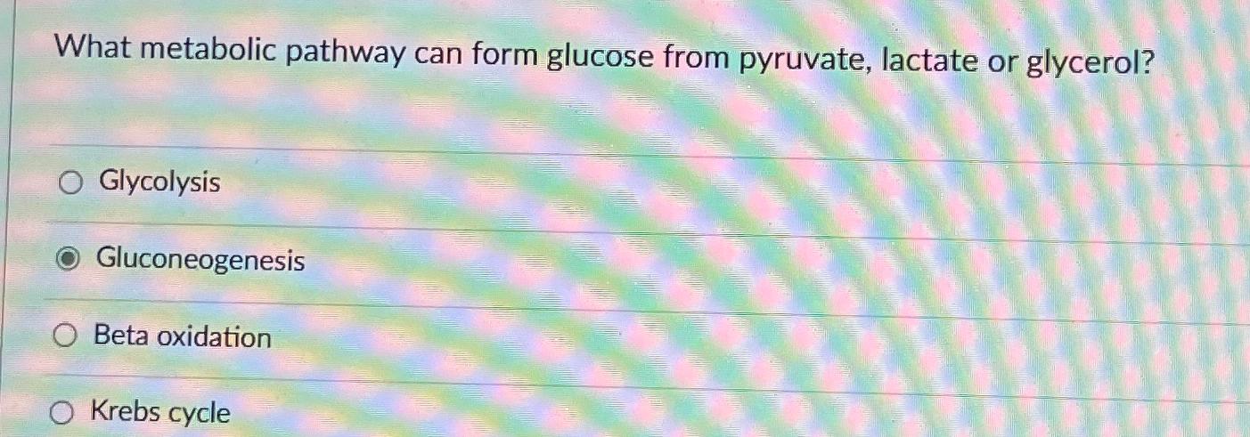 Solved What metabolic pathway can form glucose from | Chegg.com