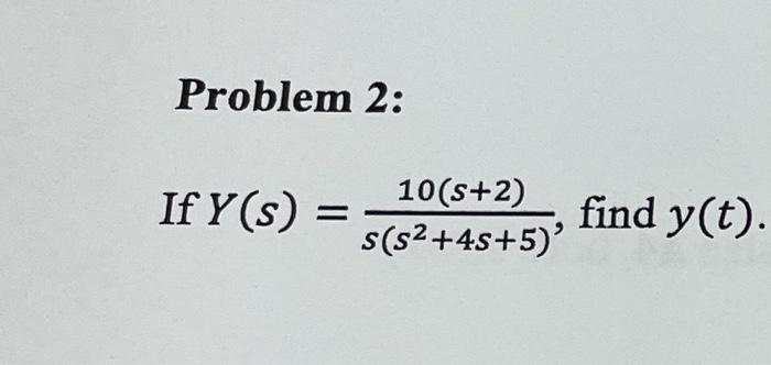 Solved Problem 2: If Y(s)=s(s2+4s+5)10(s+2) | Chegg.com