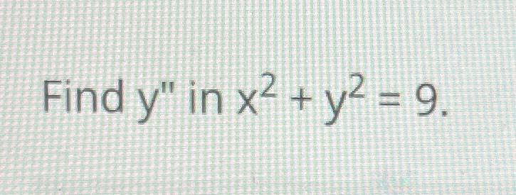 Solved Find y'' ﻿in x2+y2=9 | Chegg.com