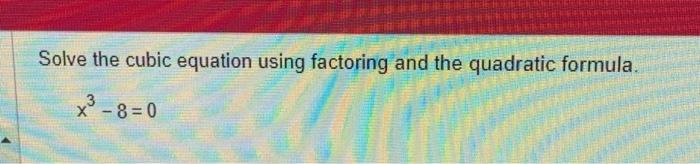 Solved Solve the cubic equation using factoring and the | Chegg.com