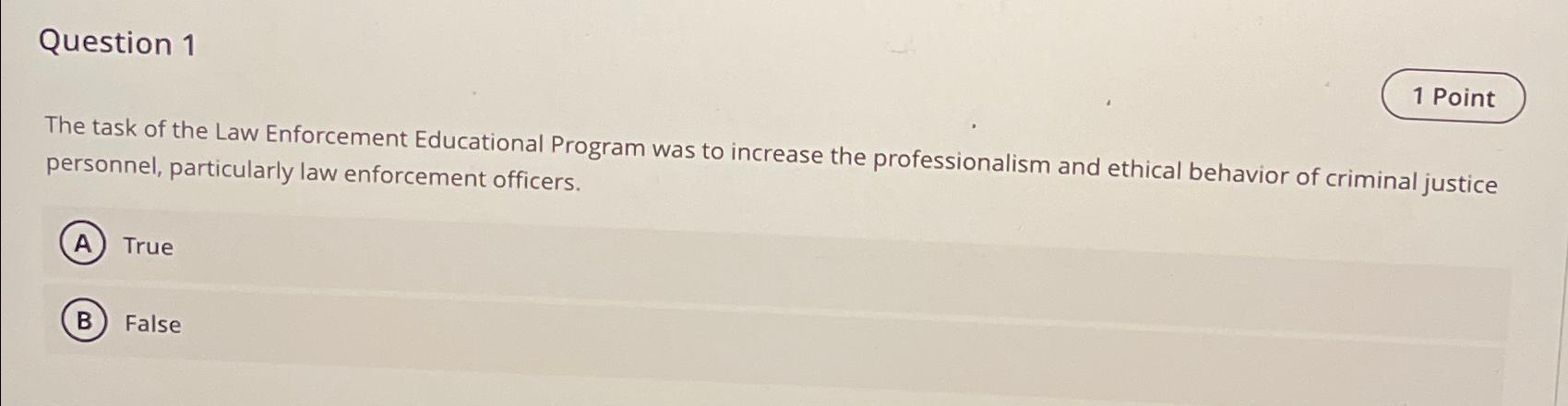 Solved Question 1The task of the Law Enforcement Educational | Chegg.com