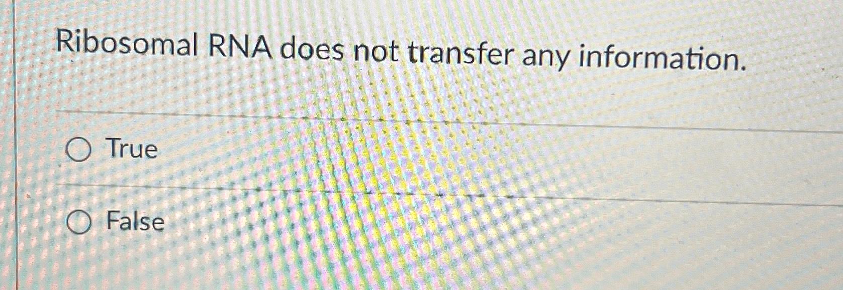 Solved Ribosomal RNA does not transfer any | Chegg.com