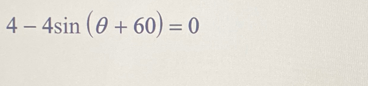 Solved 4-4sin(θ+60)=0Solve equation 0