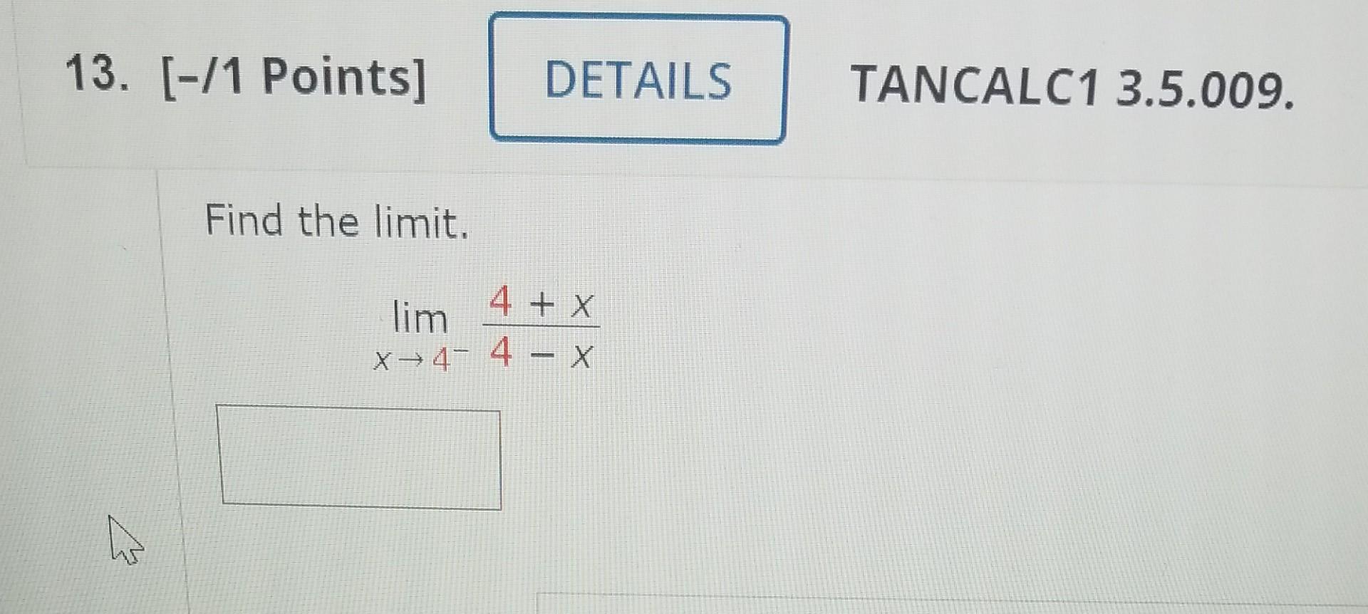 Solved 13. [-/1 Points] Find the limit. limx→4−4−x4+x-/1 | Chegg.com