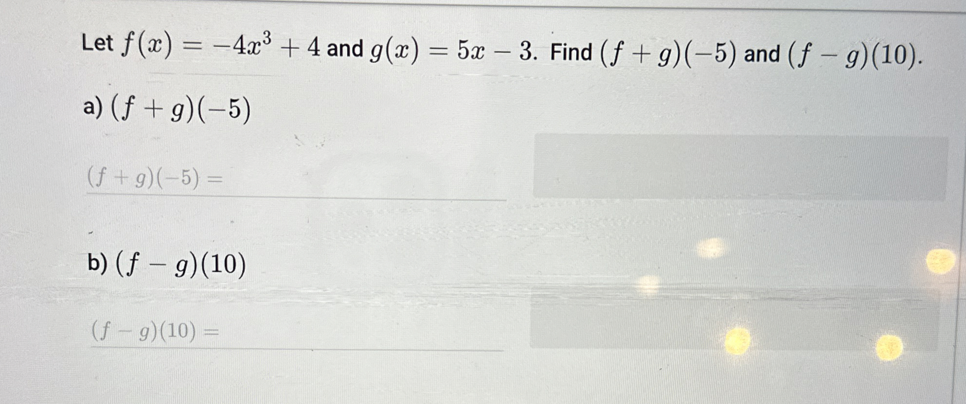 Solved Let f(x)=-4x3+4 ﻿and g(x)=5x-3. ﻿Find (f+g)(-5) ﻿and | Chegg.com