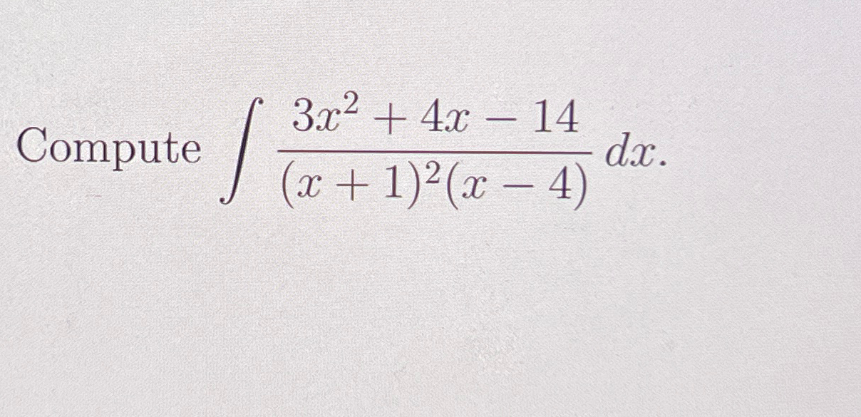 Solved Compute ∫﻿﻿3x2+4x-14(x+1)2(x-4)dx. | Chegg.com
