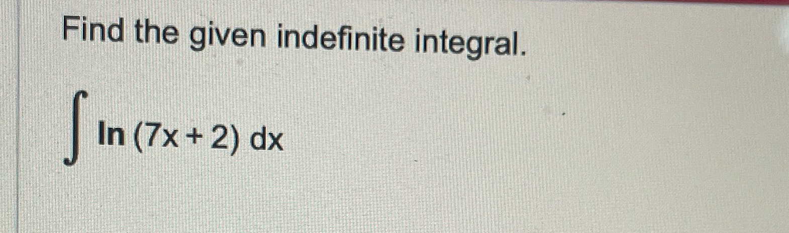 Solved Find the given indefinite integral.∫﻿﻿ln(7x+2)dx | Chegg.com