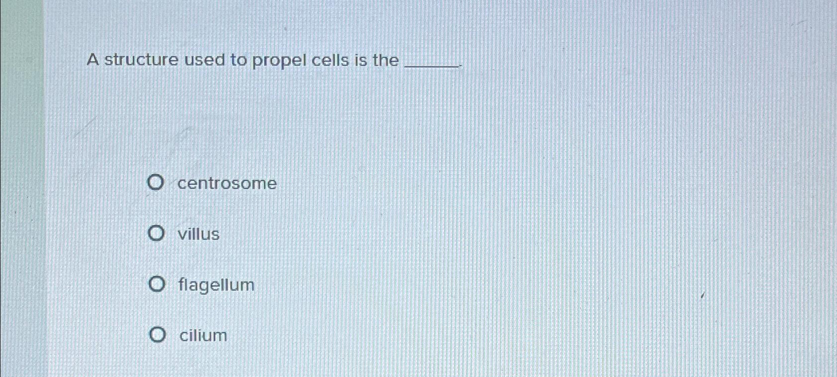 Solved A structure used to propel cells is | Chegg.com