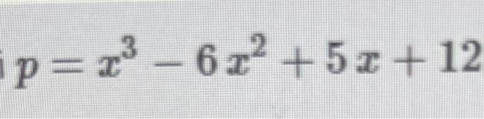 Solved Jaa polynomi p=x3−6x2+5x+12 tekijoihin. Syötä | Chegg.com