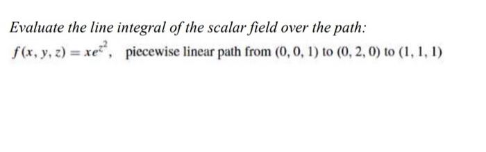 Solved Evaluate the line integral of the scalar field over | Chegg.com