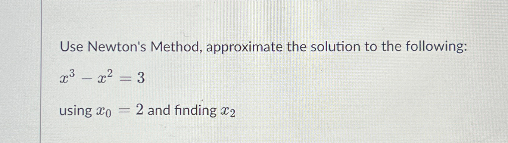 Solved Use Newton's Method, approximate the solution to the | Chegg.com