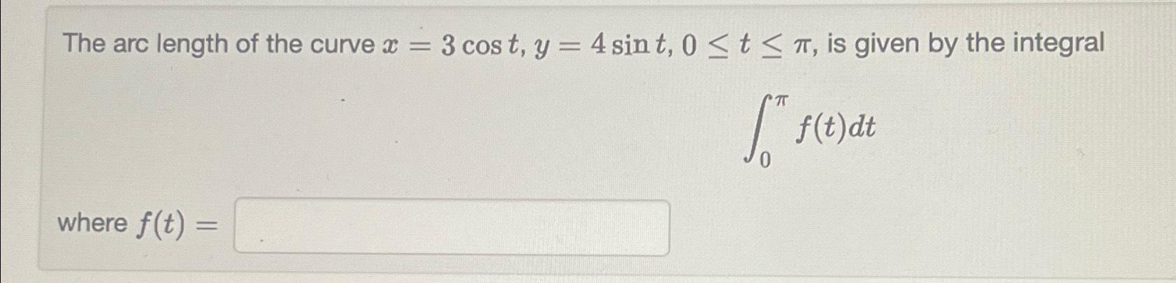 Solved The arc length of the curve x=3cost,y=4sint,0≤t≤π, | Chegg.com