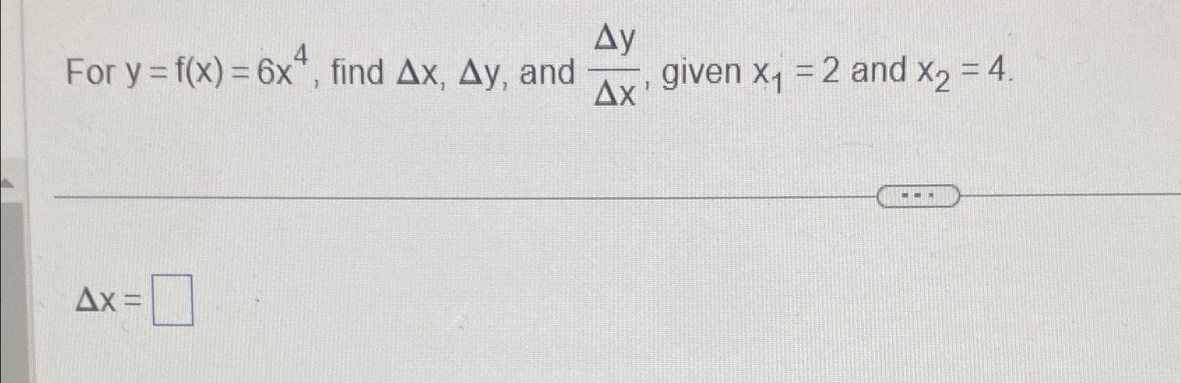 Solved For y=f(x)=6x4, ﻿find Δx,Δy, ﻿and ΔyΔx, ﻿given x1=2 | Chegg.com
